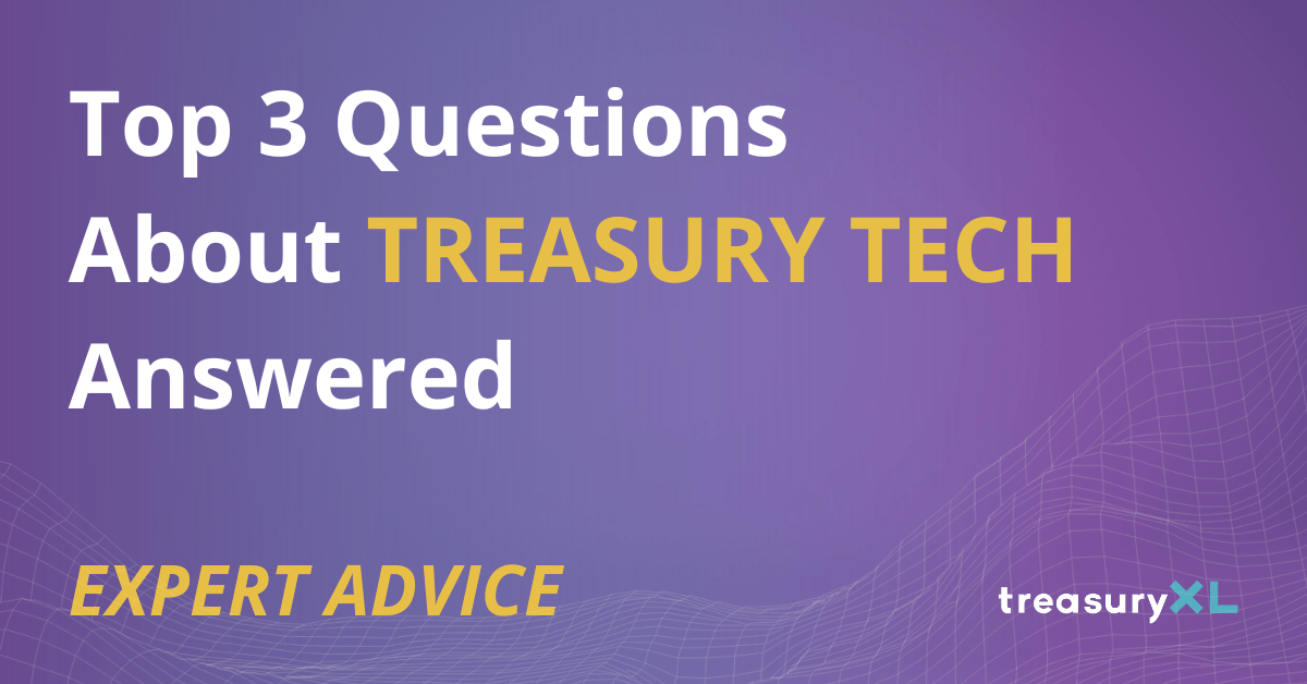 Treasury Tech | Top 3 Questions Answered by Industry Experts