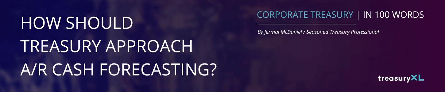 How should Treasury approach A/R Cash Forecasting | In 100 Words